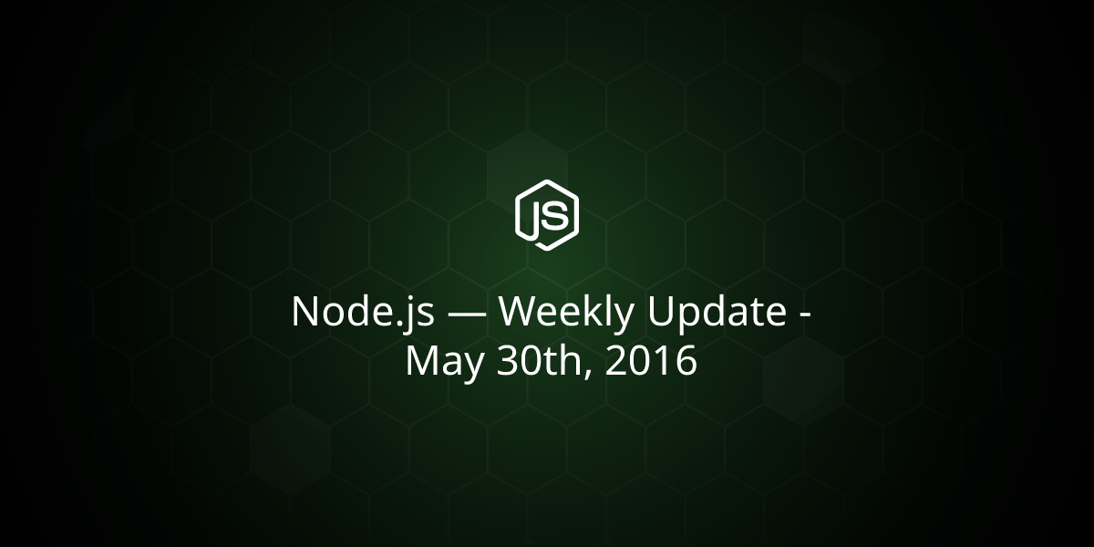 Node.js — Weekly Update - May 30th, 2016